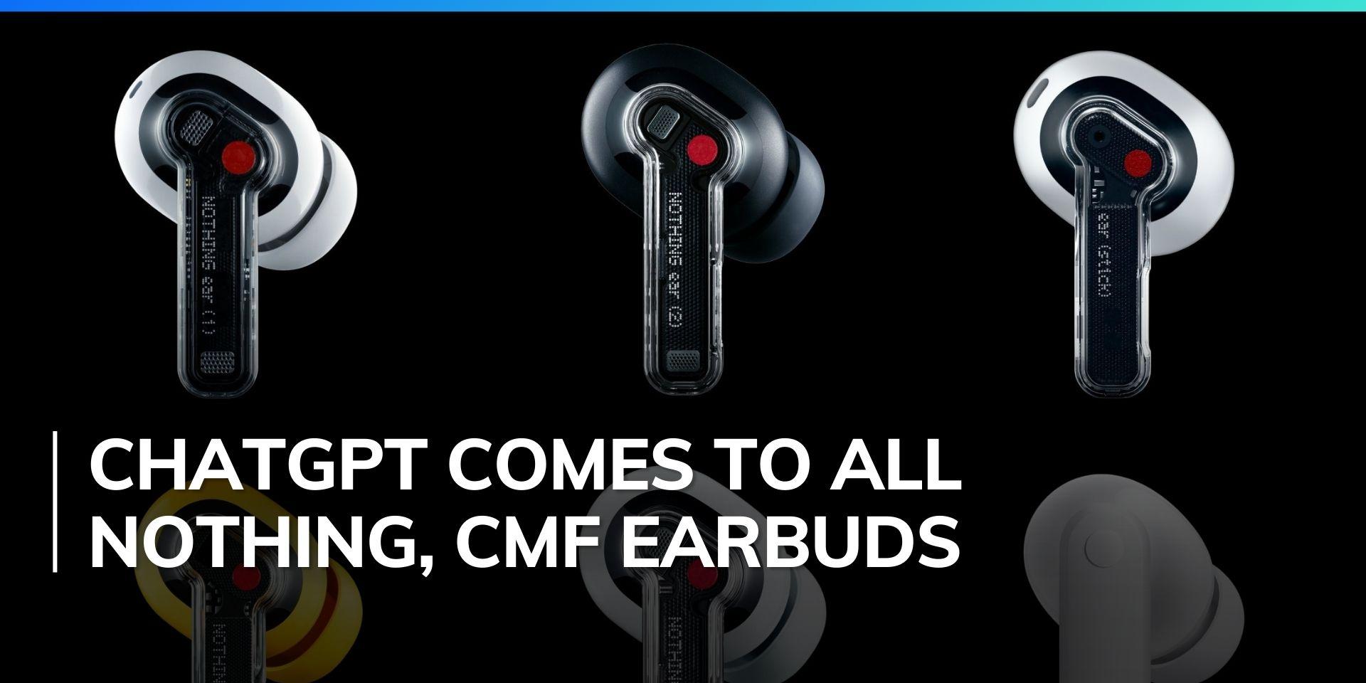 ChatGPT integration comes to all Nothing and CMF earbuds improving AI ...