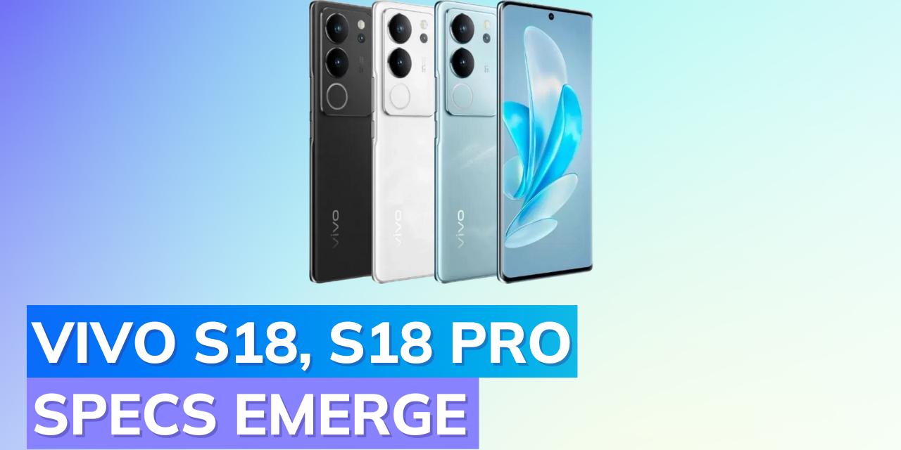 Vivo S18 and Vivo S18 Pro specifications leaked: Check full details ...