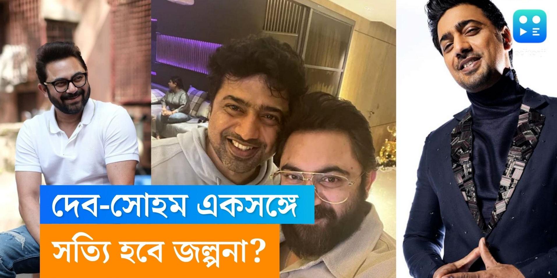 dev and soham are working together for a film? there is huge speculation - Dev-Soham: এক ছবিতে ...