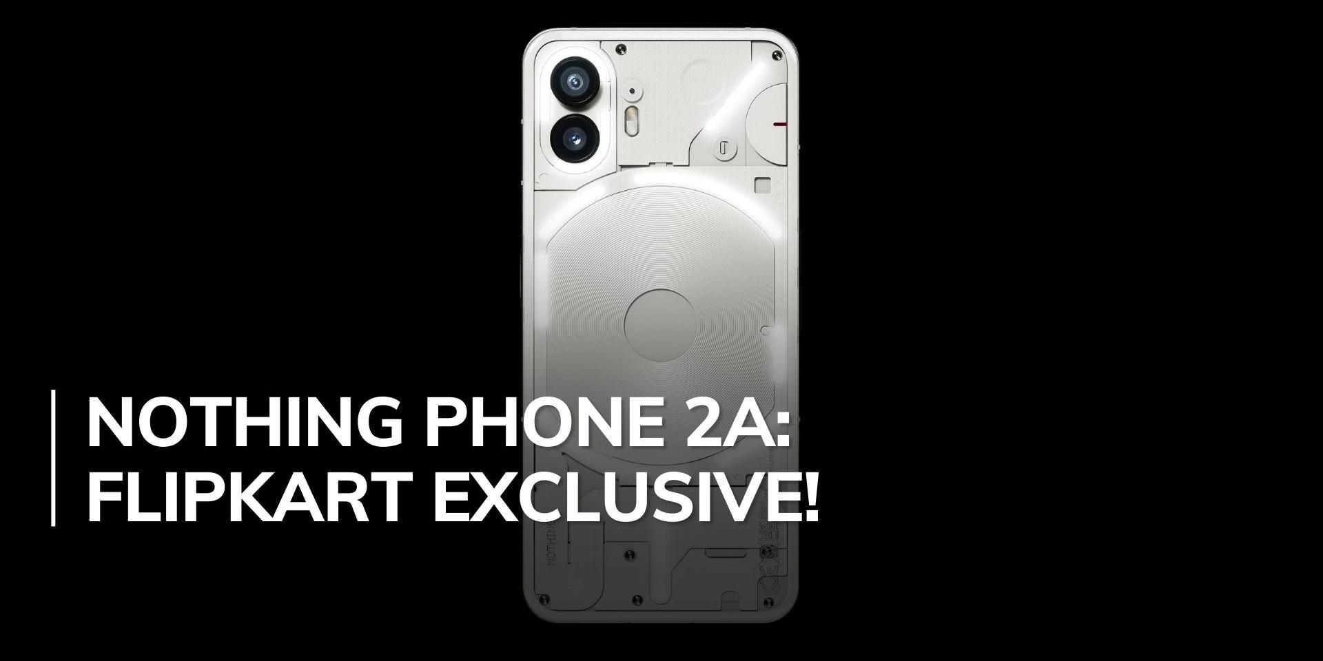 Nothing Phone 2a confirmed for Flipkart sale in India: Check leaked specifications | Editorji