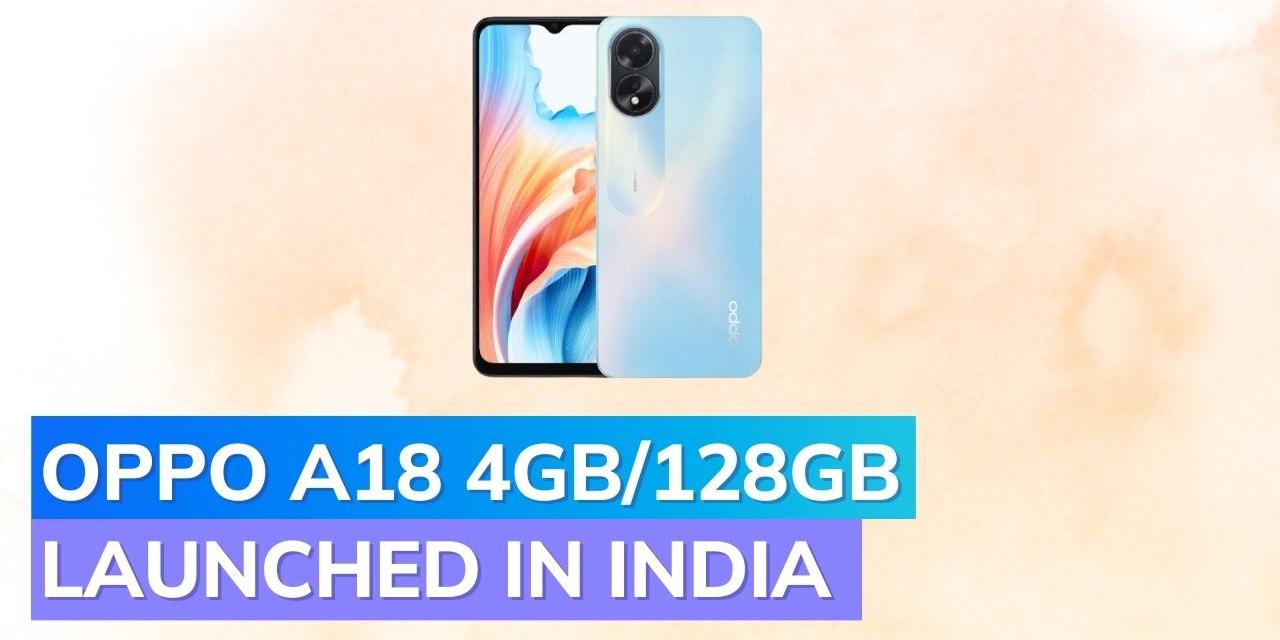 OPPO A18 launched with new variant 4GB + 128GB storage: Check Price in ...