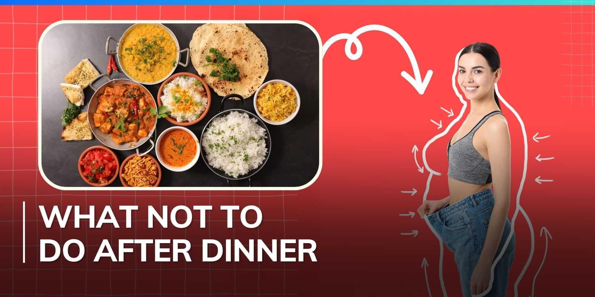 Avoid these post dinner mistakes! Here are few things you should not do ...
