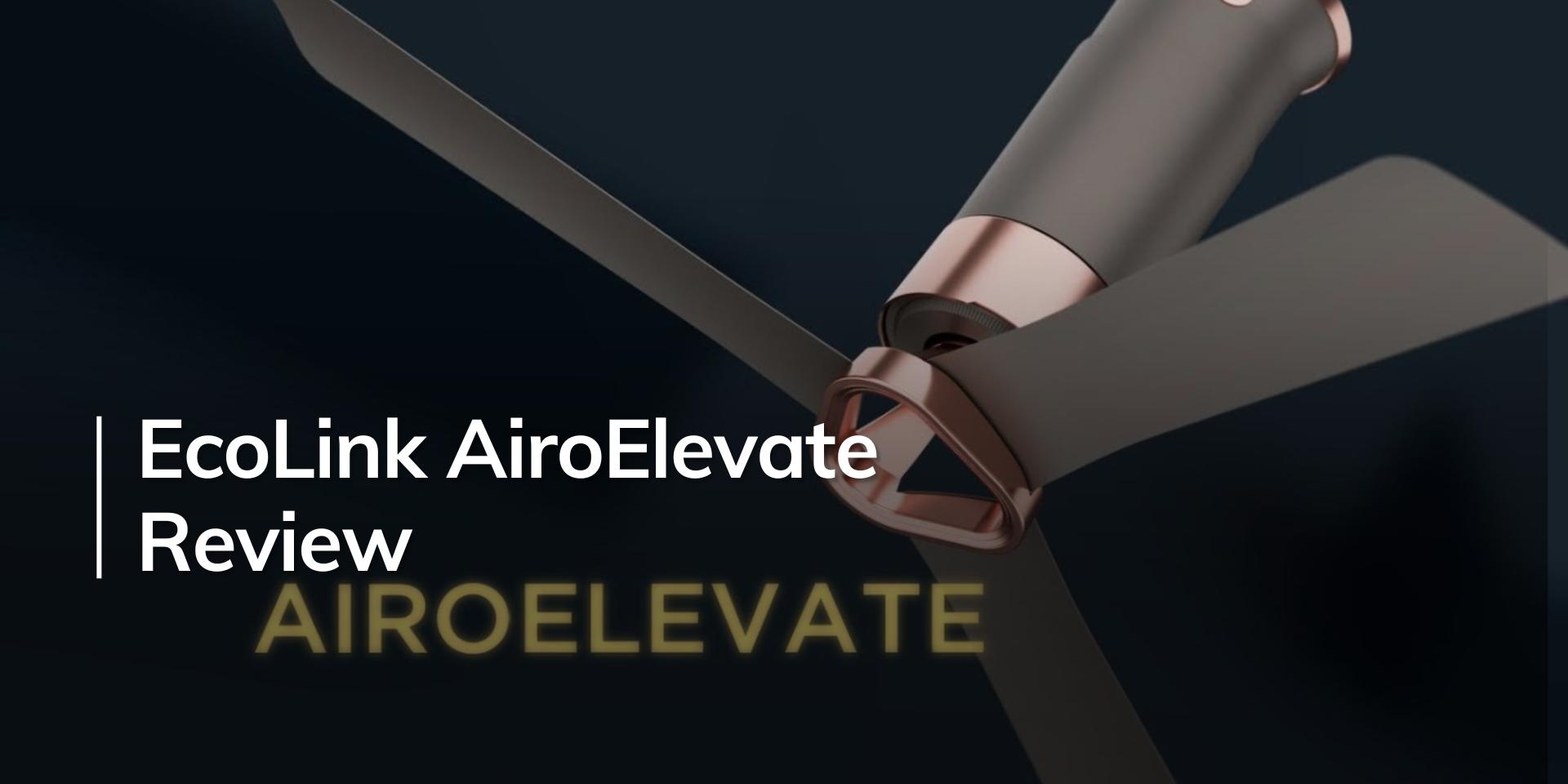 EcoLink AiroElevate BLDC Ceiling Fan Review: Finally, a Fan That’s as ...