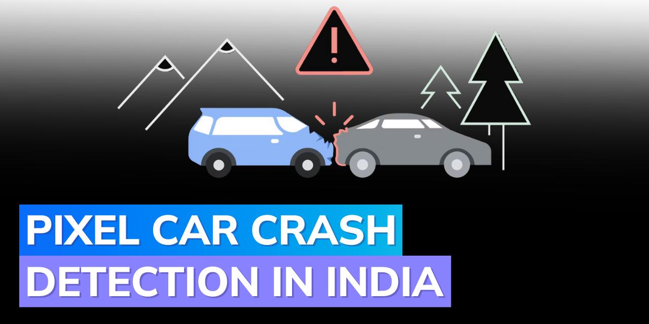 Google Pixel car crash detection expands to more countries including ...