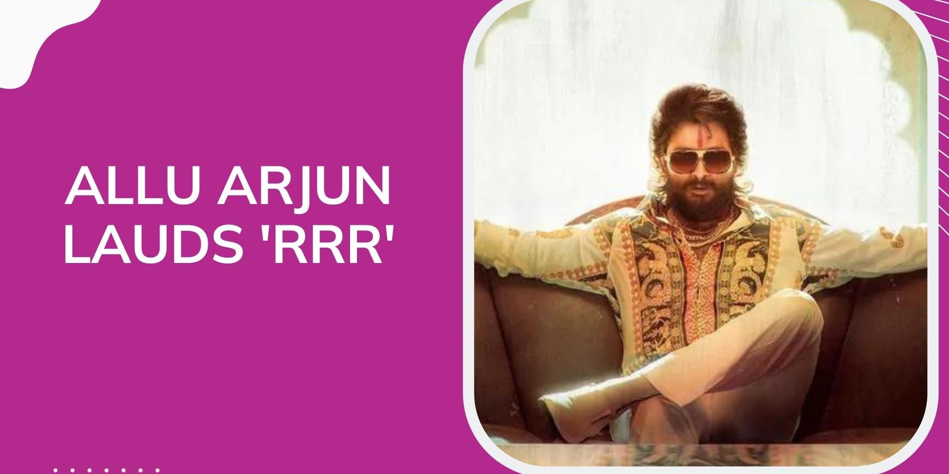 ‘RRR’: Allu Arjun lauds SS Rajamouli‘s magnum opus; ₹223 crore ...
