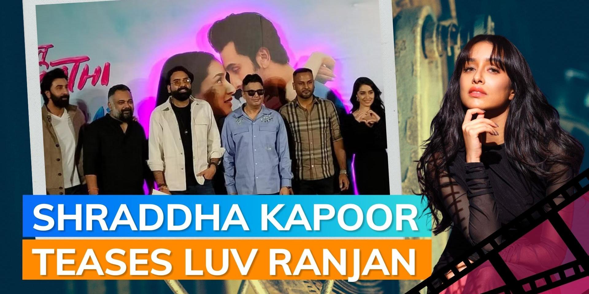 ‘Tu Jhoothi Main Makkar’: Shraddha Kapoor thanks Luv Ranjan for casting her and Ranbir Kapoor ...