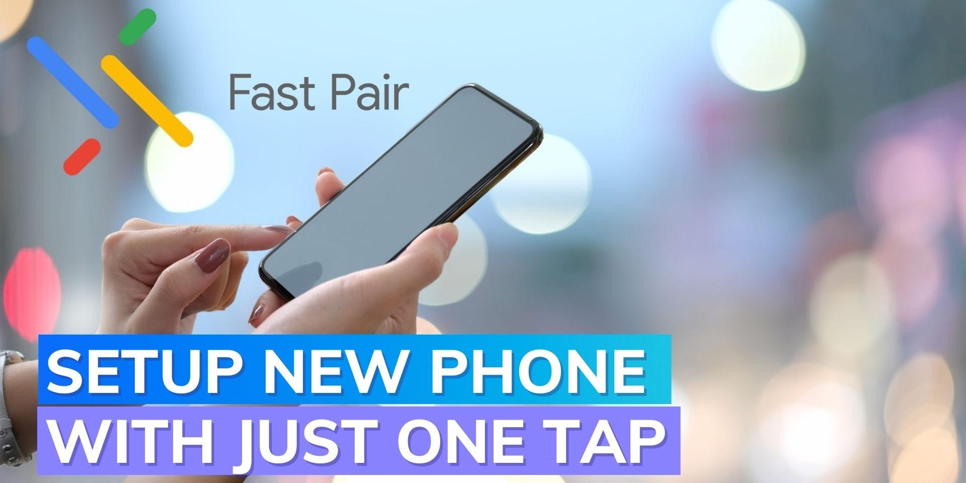 Google’s updated Fast Pair could setup a new phone with just one tap ...