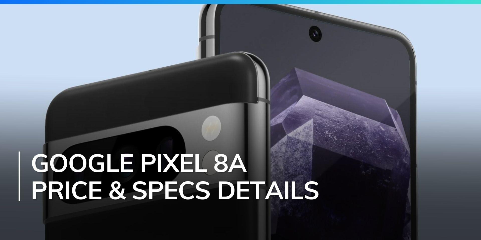Leaked: Google Pixel 8a price & specs; Plus, Pixel 9 Pro live photos ...