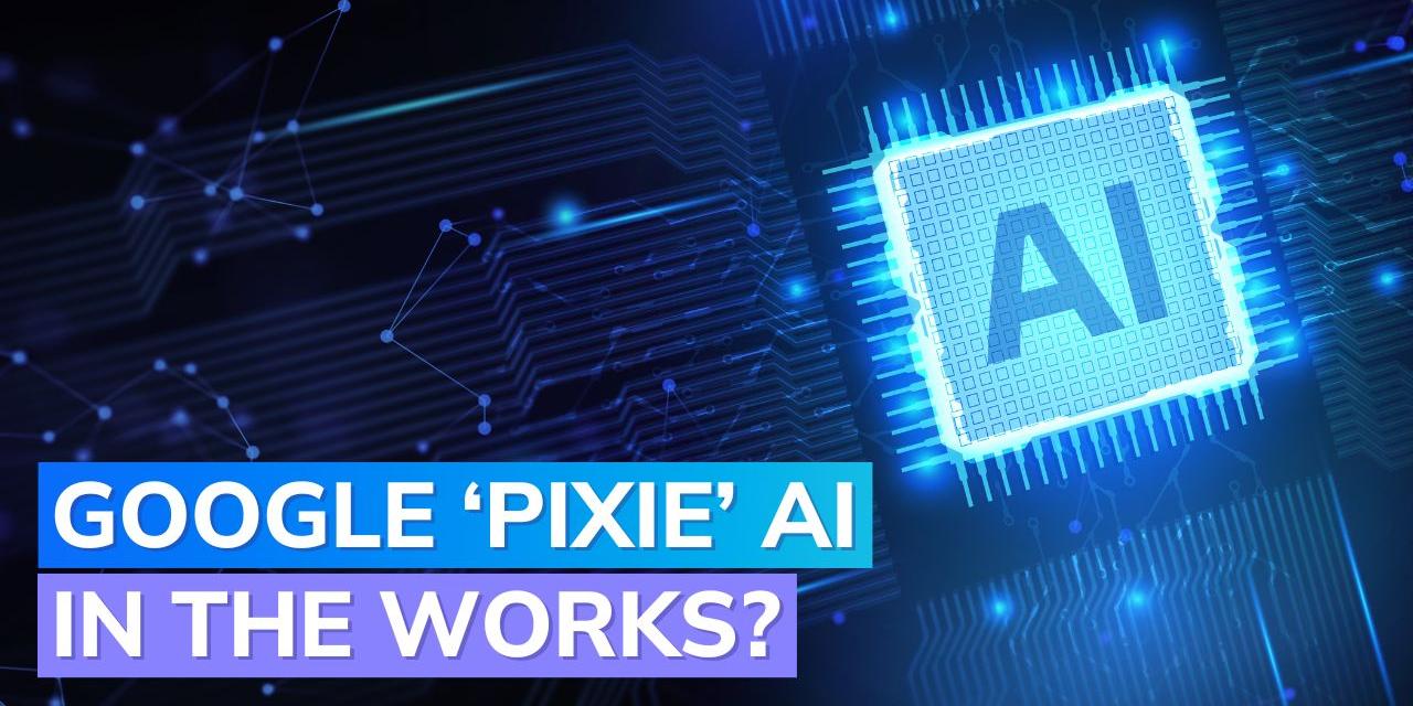 Google reportedly developing new AI assistant ‘Pixie’ for Pixel 9 ...