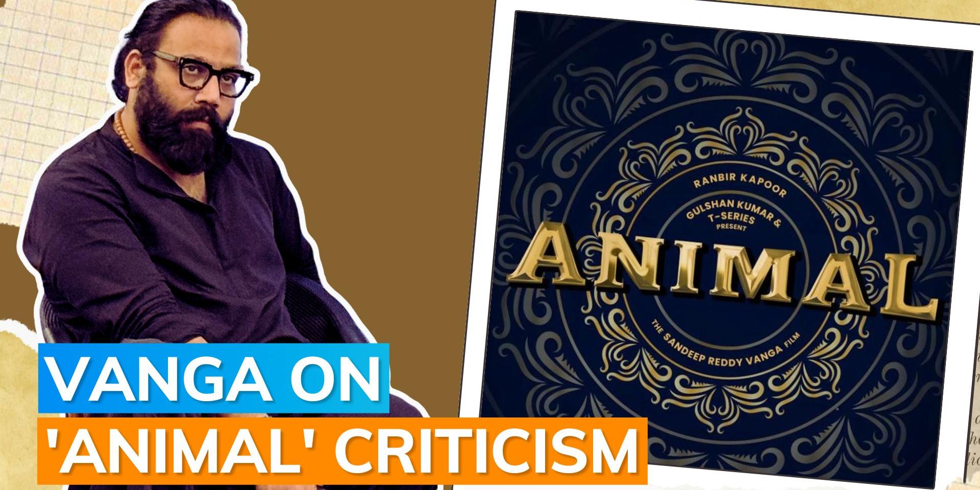 ‘Animal’ director Sandeep Reddy Vanga anticipated the criticism film ...